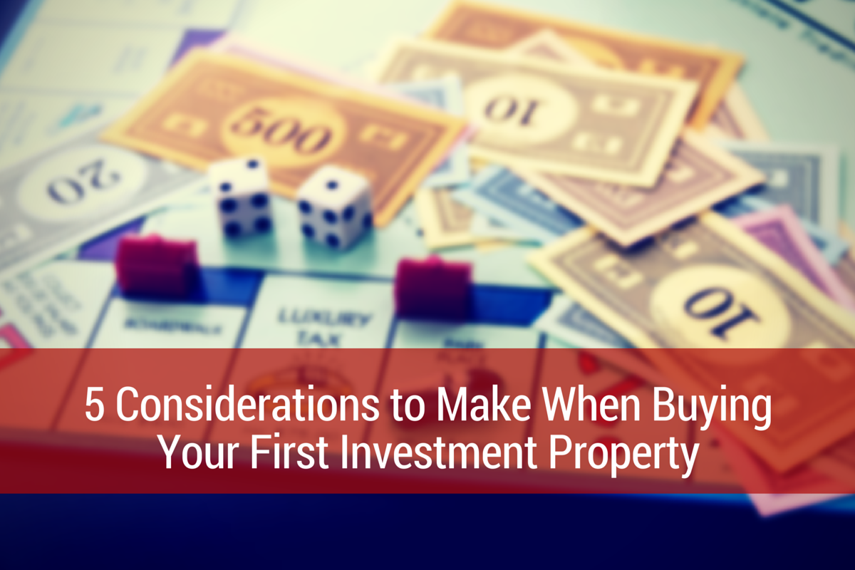 5 Considerations to Make When Buying Your First Investment Property